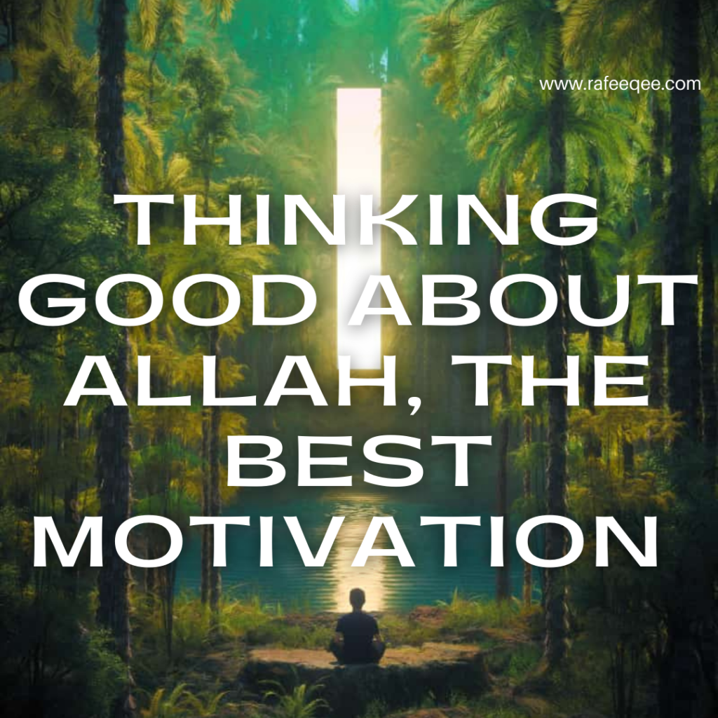 Thinking Good about Allah, The Best Motivation - Rafeeqee Foundation